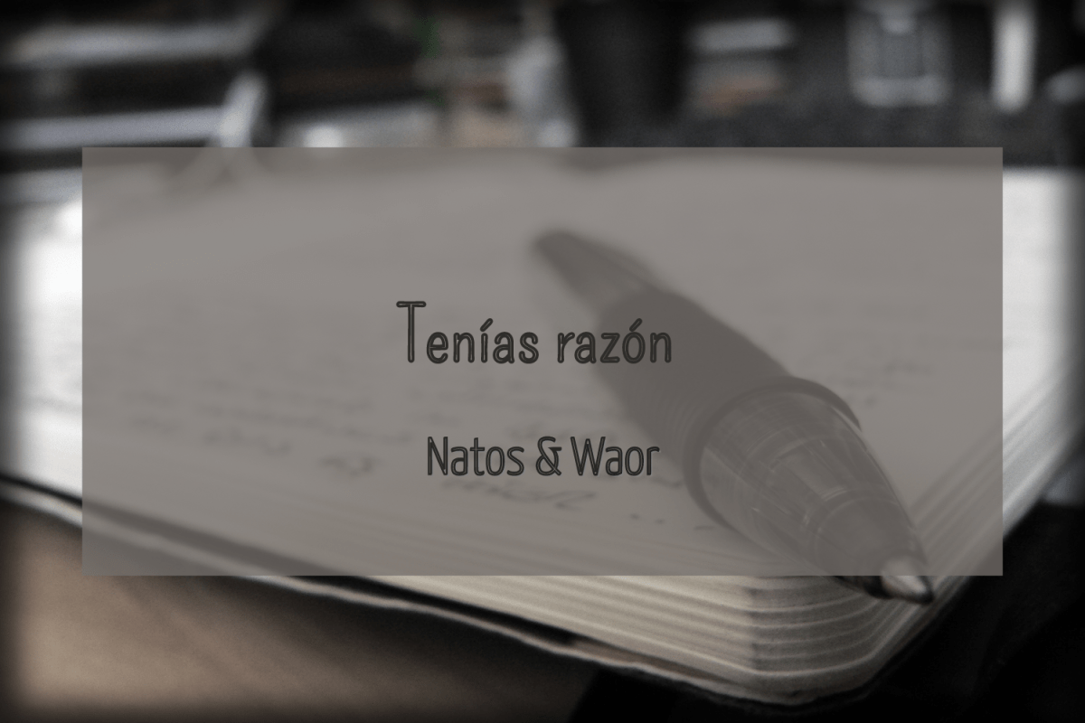 Tenías razón – Natos & Waor – La libreta de Nani